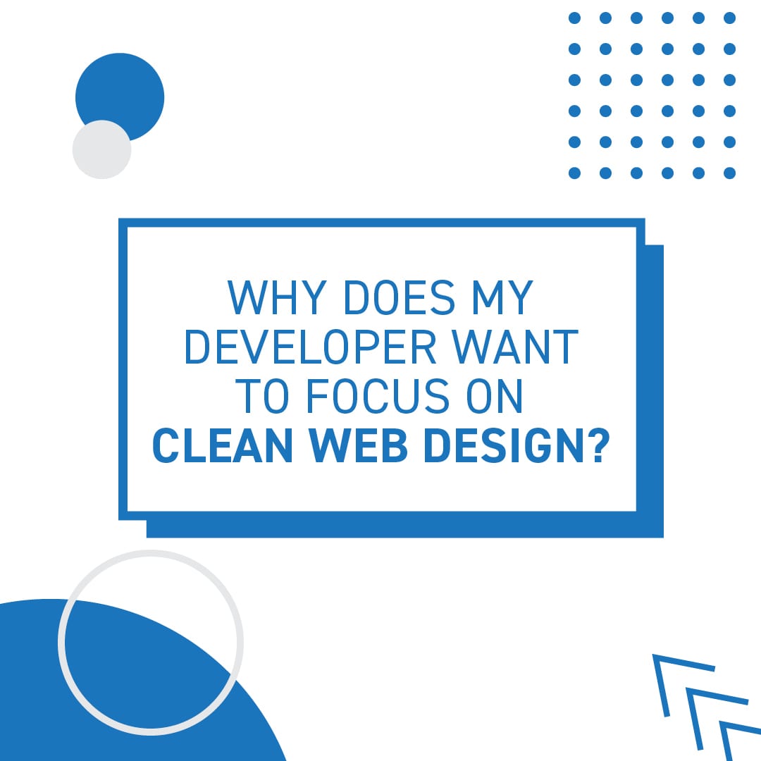 Why does my developer want to focus on ‘Clean Web Design’?